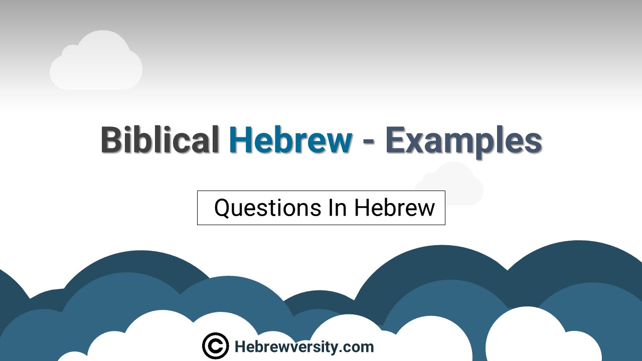 Biblical Hebrew Examples: Questions In Hebrew - hebrewversity